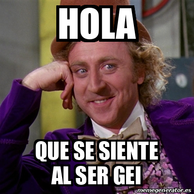 Meme Willy Wonka - Hola Que se siente al ser gei - 32296189