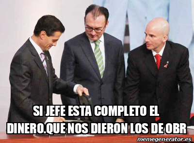 Meme Personalizado - si jefe esta completo el dinero.que nos dieron los ...