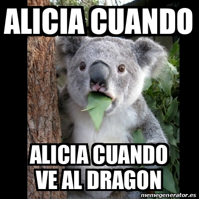 Meme Koala - Alicia cuando Alicia cuando ve al dragon - 32296388