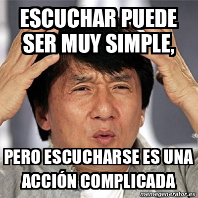 Meme Jackie Chan - Escuchar puede ser muy simple, Pero escucharse es ...