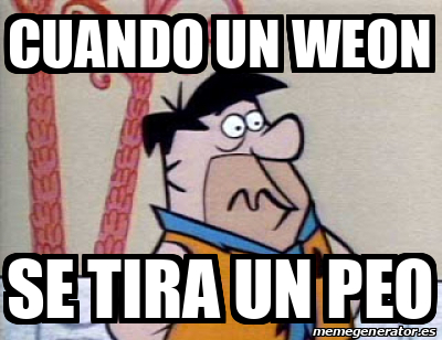 Meme Personalizado - Cuando un weon Se tira un PEO - 32296704