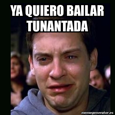 Meme crying peter parker - Ya quiero bailar tunantada - 32296800