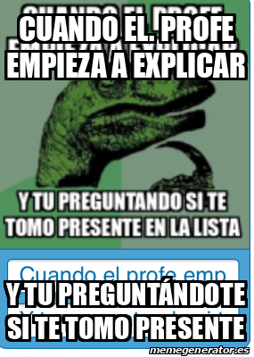 Meme Personalizado - Cuando el. Profe empieza a explicar Y tu ...