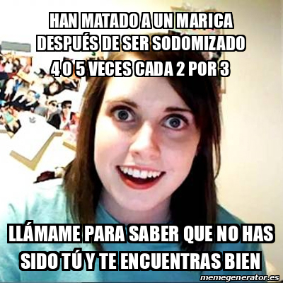 Meme Overly Attached Girlfriend - Han matado a un marica después de ser ...