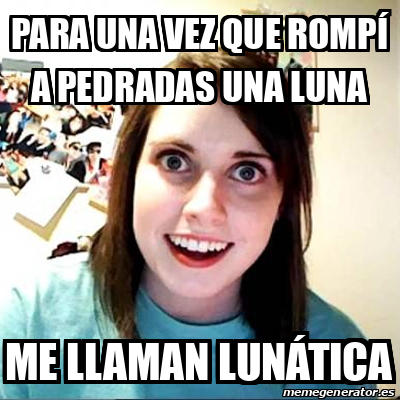 Meme Overly Attached Girlfriend - Para una vez que rompí a pedradas una ...
