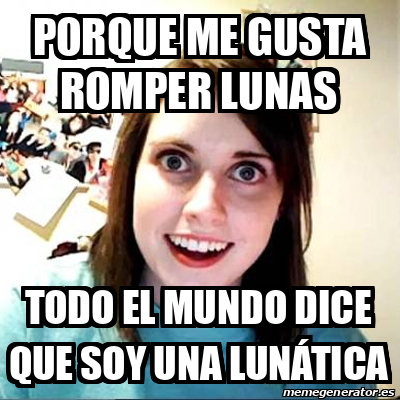 Meme Overly Attached Girlfriend - PORque me gusta romper lunas Todo el ...