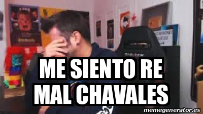 Meme Personalizado - Me siento re mal chavales - 32299238