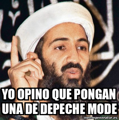 Meme Personalizado - Yo opino que pongan Una de depeche mode - 32299742