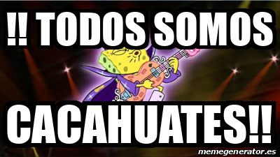 Meme Personalizado - !! TODOS SOMOS CACAHUATES!! - 32299755