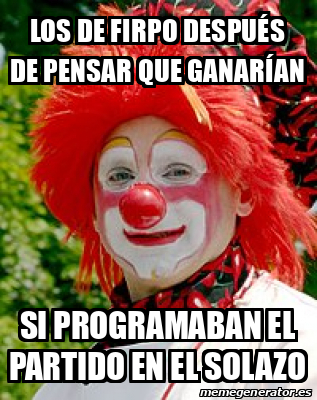 Meme Personalizado - Los de firpo después de pensar que ganarían Si ...
