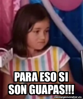 Meme Personalizado - Para eso si son guapas!!! - 32030150