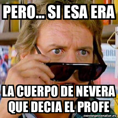 Meme Personalizado - pero... si esa era la cuerpo de nevera que decia ...