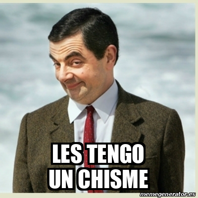 Meme Mr Bean - Les tengo un chisme - 32031236
