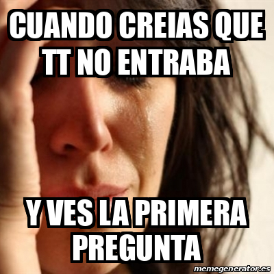Meme Problems - cuando creias que tt no entraba y ves la primera ...