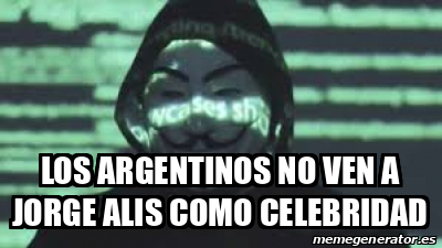 Meme Personalizado - LOS ARGENTINOS NO VEN A JORGE ALIS COMO CELEBRIDAD ...