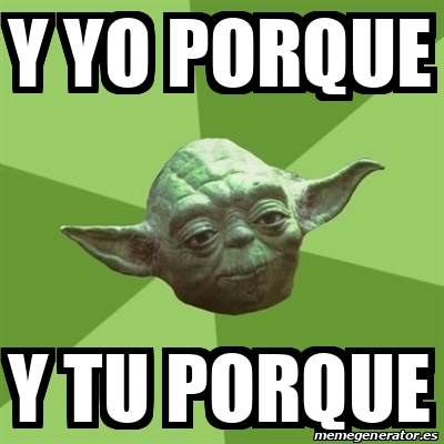 Meme Yoda - y yo porque y tu porque - 32031733
