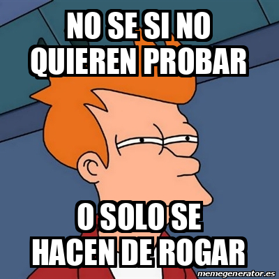 Meme Futurama Fry - No se si no quieren probar o solo se hacen de rogar ...