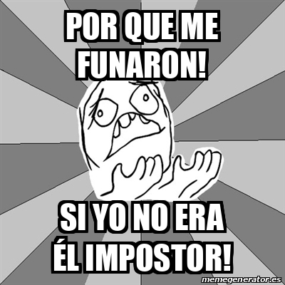 Meme Whyyy - Por que me Funaron! Si yo no era él impostor! - 32032995