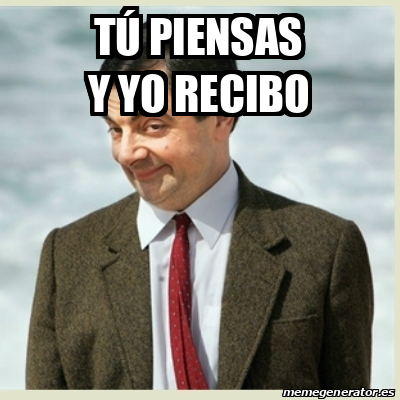 Meme Mr Bean - Tú piensas y yo recibo - 32033133