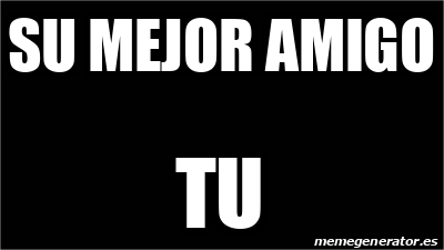 Meme Personalizado - su mejor amigo tu - 32033158