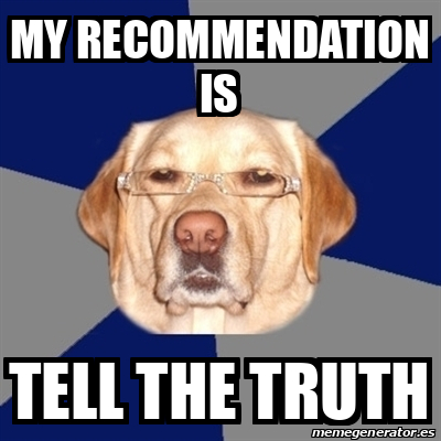 Meme Perro Racista - MY RECOMMENDATION IS TELL THE TRUTH - 32033378