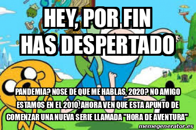 Meme Personalizado - hey, por fin has despertado pandemia? nose de que ...
