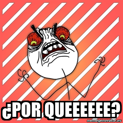 Meme I Hate - ¿Por queeeeee? - 32033915