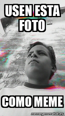 Meme Personalizado - USEN ESTA FOTO COMO MEME - 32034004