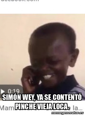 Meme Personalizado - Simón wey, ya se contentó pinche vieja loca ...
