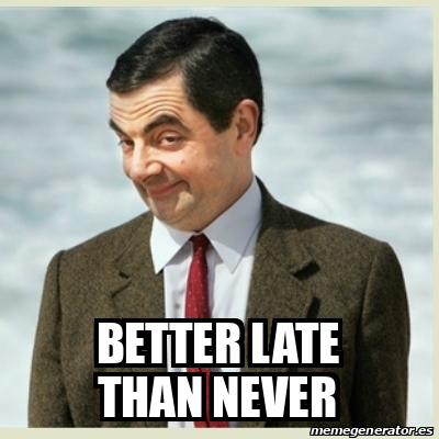 Meme Mr Bean - Better late than never - 32034822