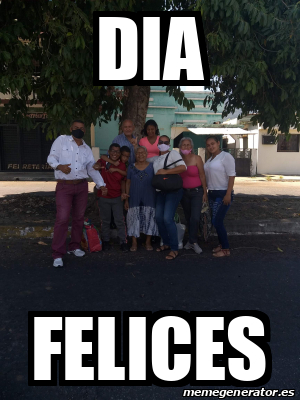 Meme Personalizado - dia felices - 32034989
