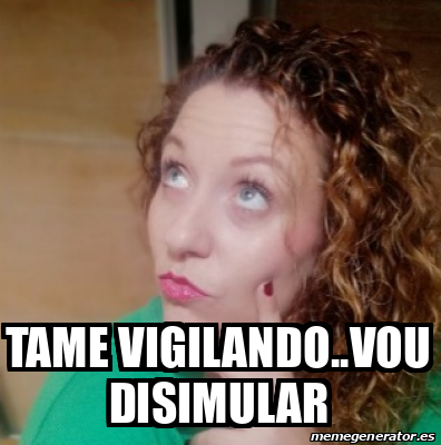 Meme Personalizado - Tame vigilando..vou disimular - 32035295