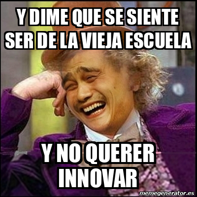 Meme Yao Wonka - y dime que se siente ser de la vieja escuela y no ...
