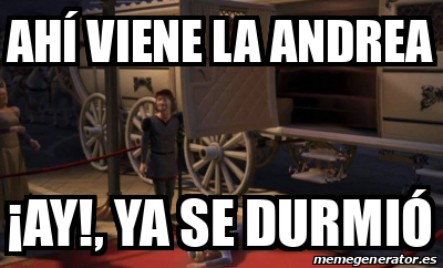 Meme Personalizado - Ahí viene la Andrea ¡Ay!, Ya se durmió - 32035454