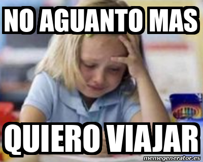 Meme Personalizado - No aguanto mas Quiero viajar - 32035465