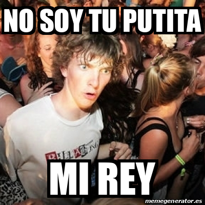 Meme Sudden Realization Ralph - no soy tu putita mi rey - 32035663