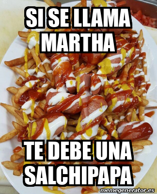 Meme Personalizado - Si se llama Martha Te debe una salchipapa - 32035745