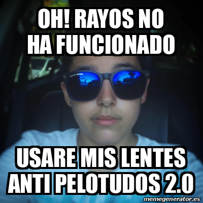 Meme Personalizado - oh! rayos no ha funcionado usare mis lentes anti ...