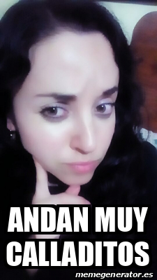 Meme Personalizado - andan MUY CALLADITOS - 32036755