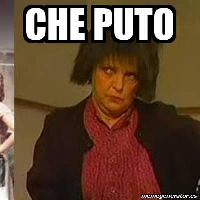 Meme Personalizado - Che puto - 32036846