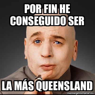 Meme Personalizado - por fin he conseguido ser la más queensland - 32037087