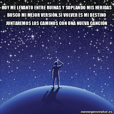 Meme Personalizado - hoy me levanto entre ruinas y soplando mis heridas ...