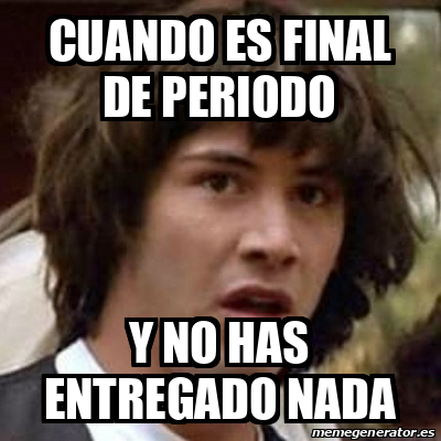 Meme Keanu Reeves - Cuando es final de periodo y no has entregado nada ...
