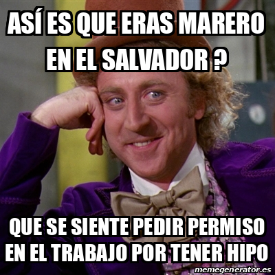 Meme Willy Wonka - Así es que eras marero en El Salvador ? Que se ...