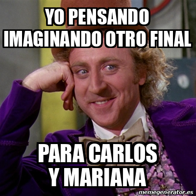 Meme Willy Wonka - yo pensando imaginando otro final para carlos y ...