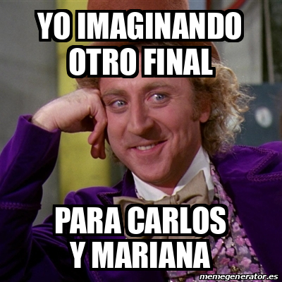 Meme Willy Wonka - yo imaginando otro final para carlos y mariana ...