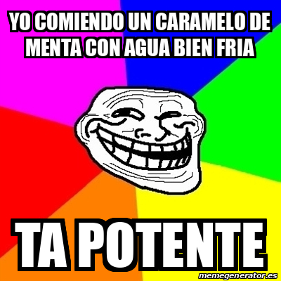 Meme Troll - Yo Comiendo un caramelo de menta con agua bien fria Ta ...