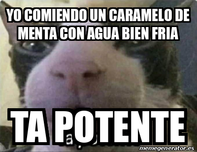 Meme Personalizado - Yo Comiendo un caramelo de menta con agua bien ...