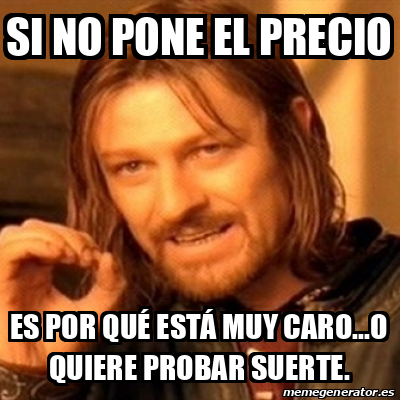 Meme Boromir - Si no pone el precio Es por qué está muy caro...o quiere ...