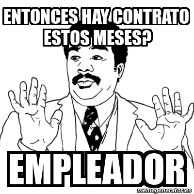 Meme Ay Si - entonces hay contrato estos meses? empleador - 32038401